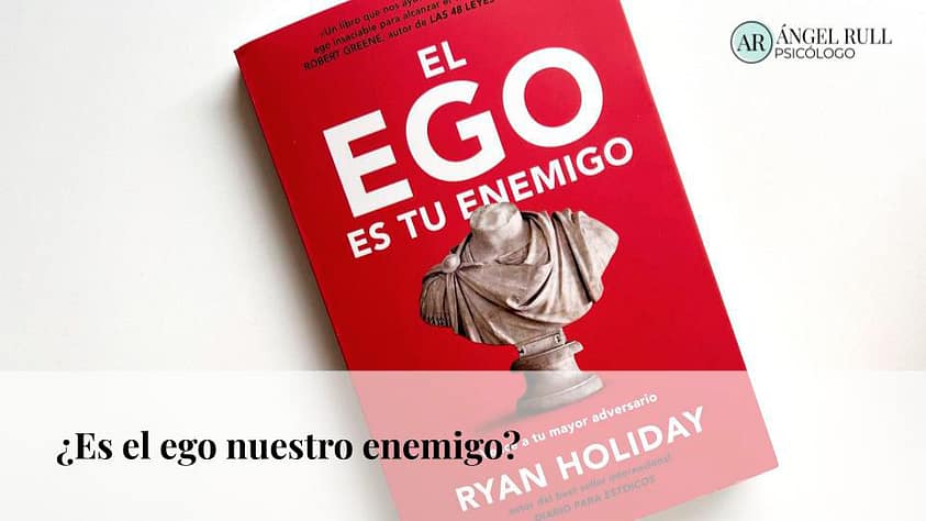 ¿Es el ego nuestro enemigo? ~ Ángel Rull, psicólogo online